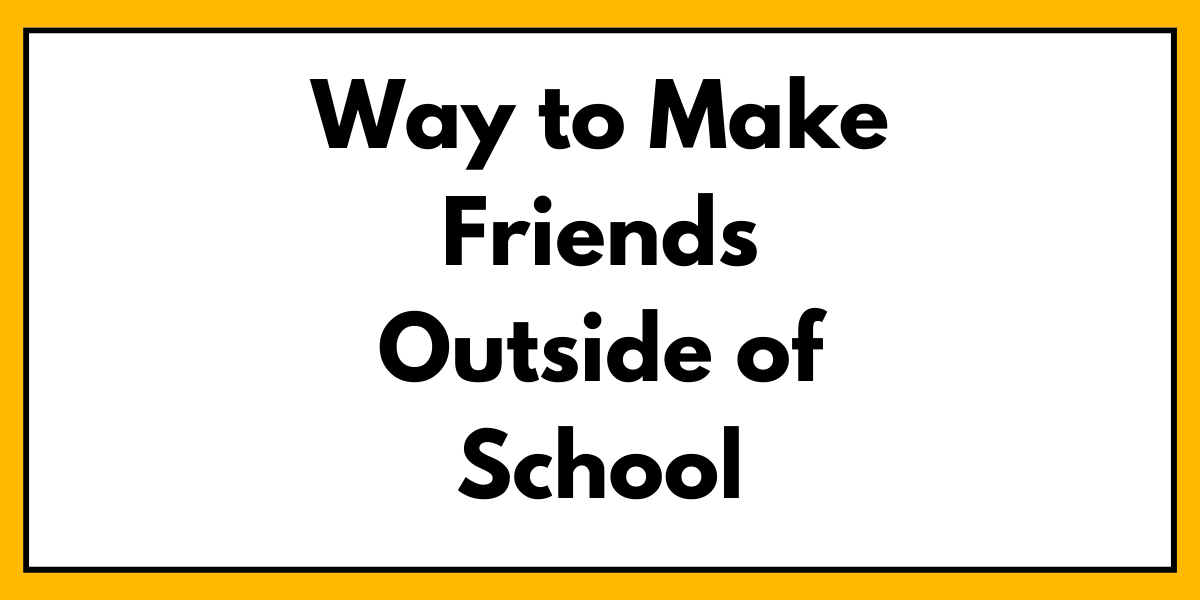 19 Ways for Kids and Teens to Make Friends Outside of School