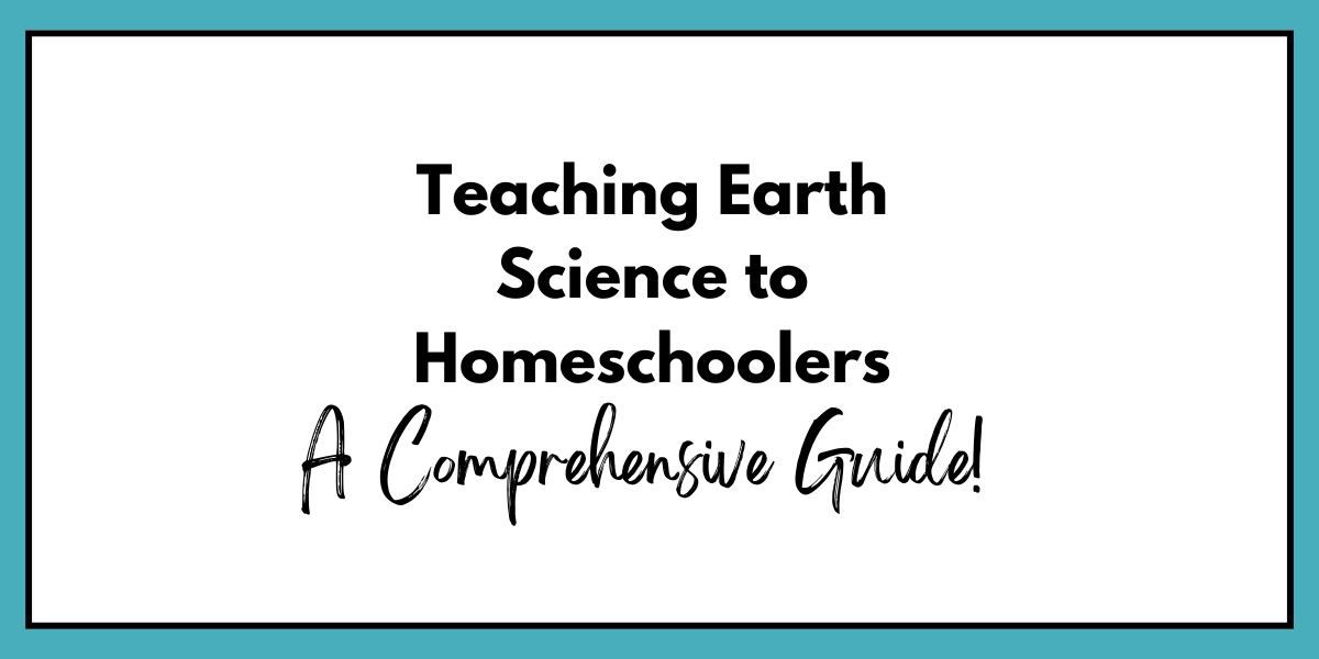 Teaching Earth Science to Homeschoolers: A Comprehensive Guide