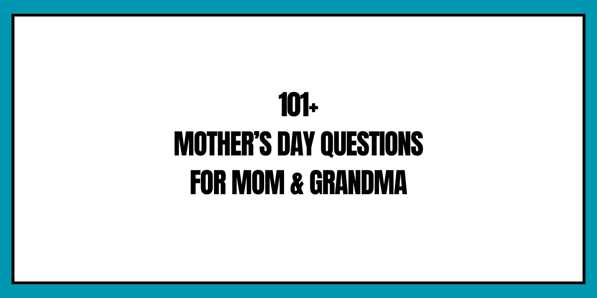 101+ Mother's Day Questions for Your Mom and Grandma
