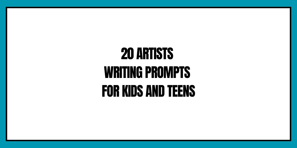 20 Artists Writing Prompts For Kids and Teens - Ten Minute Momentum